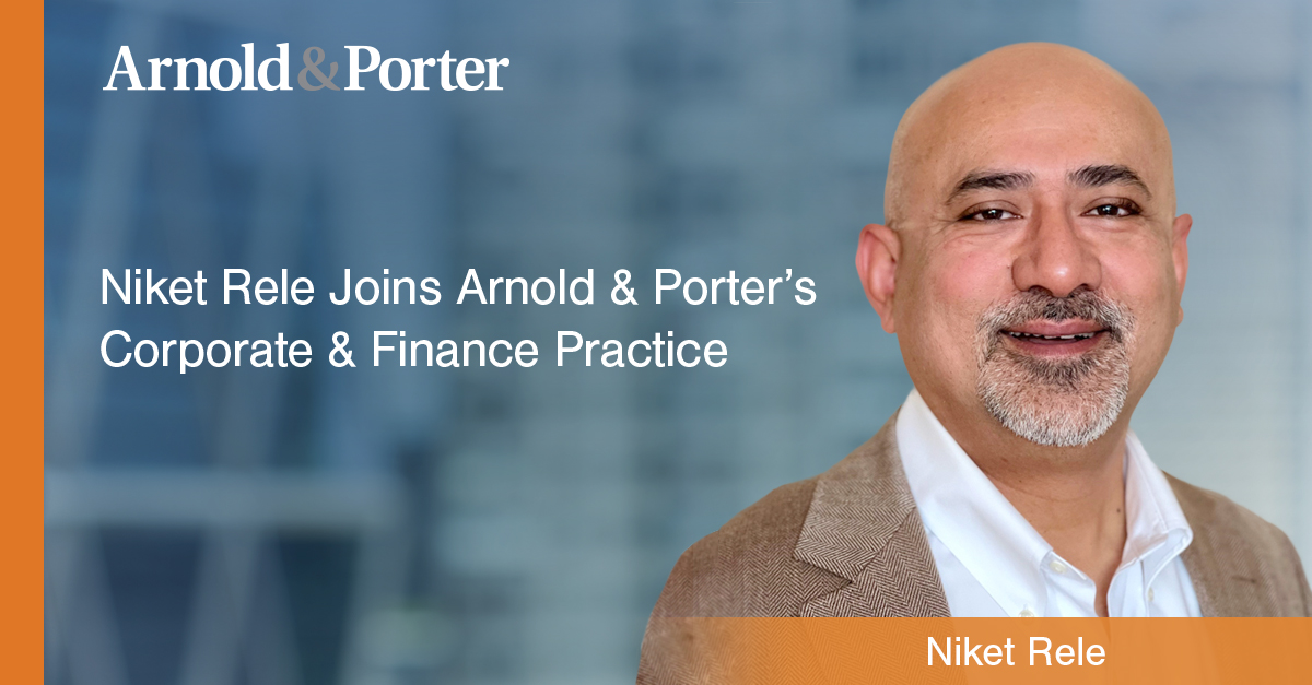 Arnold & Porter’s Transactions Team Grows with Partner Niket Rele ...