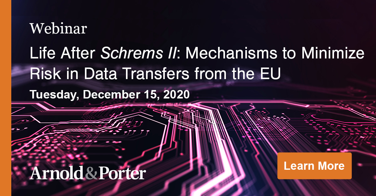 Life After Schrems II: Mechanisms to Minimize Risk in Data Transfers from the EU | Arnold & Porter