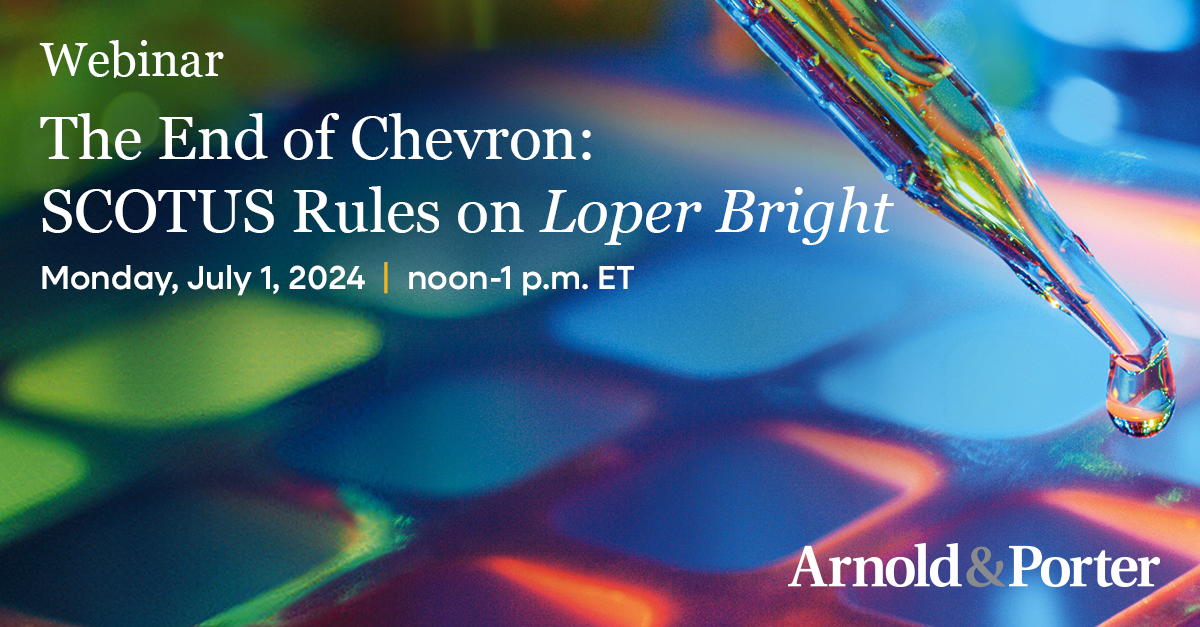 The End of Chevron: SCOTUS Rules on Loper Bright | Arnold & Porter