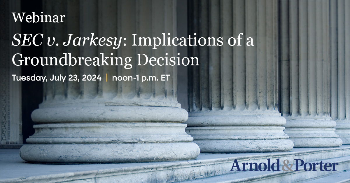 SEC v. Jarkesy: Implications of a Groundbreaking Decision | Arnold & Porter