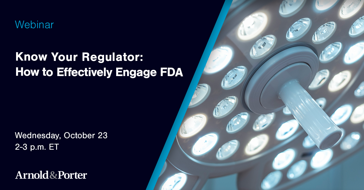 Know Your Regulator: How to Effectively Engage FDA | Arnold & Porter