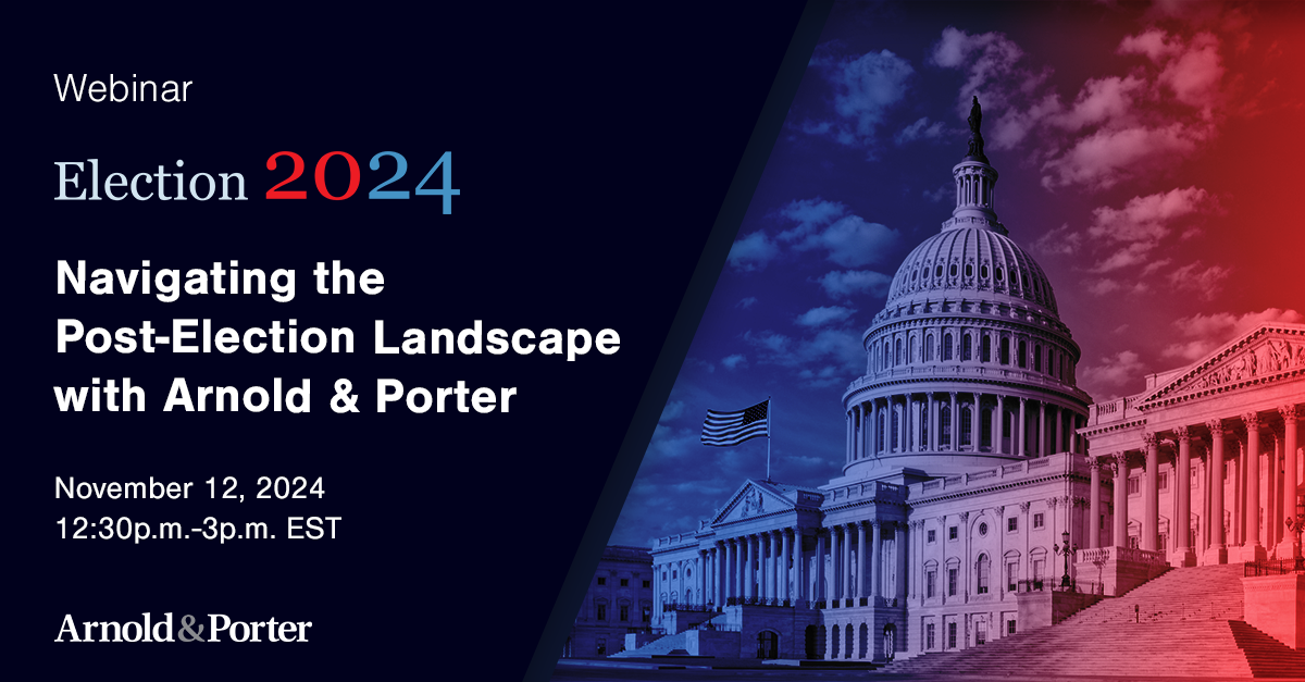 Navigating the Post-Election Landscape with Arnold & Porter | Arnold ...